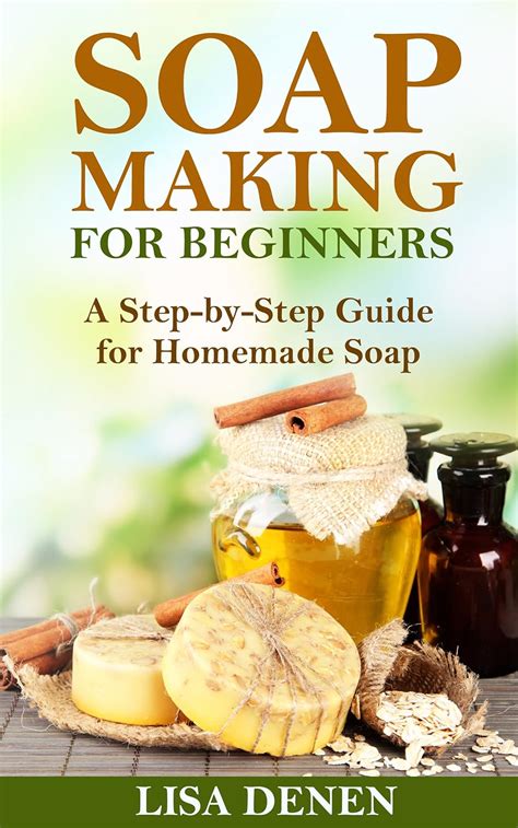 Soap Making For Beginners A Step By Step Guide For Homemade Soap Kindle Edition By Denen