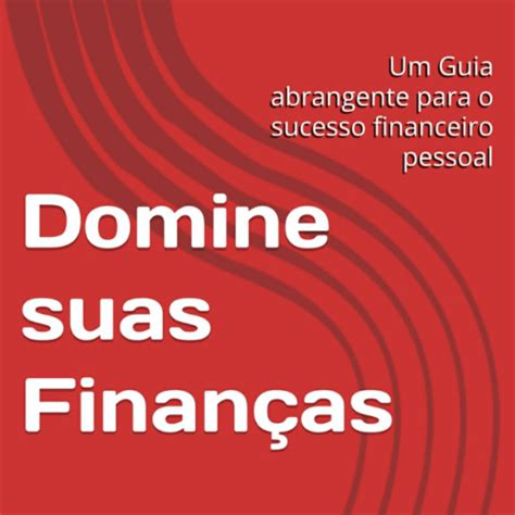Domine Suas Finanças Um Guia Abrangente Para O Ucesso Financeiro