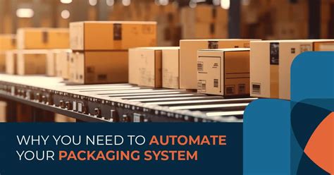 Why You Need To Automate Your Packaging System First Packaging Systems