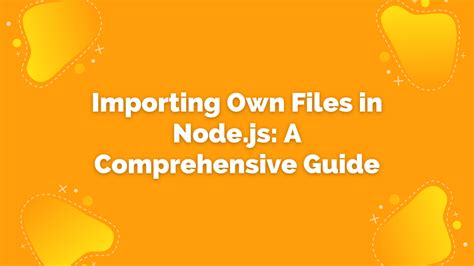 importing own files in node js a comprehensive guide