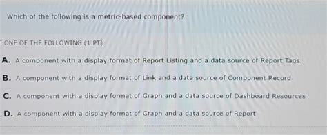 Solved Which Of The Following Is A Metric Based Component A Chegg