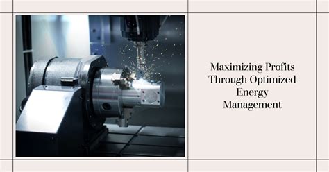 Maximizing Profits Through Optimized Energy Management Reducing Cnc