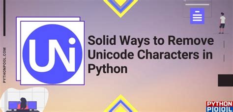 Solid Ways To Remove Unicode Characters In Python Python Pool