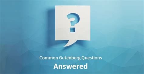 Common Gutenberg Questions Answered Serve As Faq For Customers
