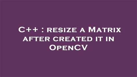 C Resize A Matrix After Created It In Opencv Youtube