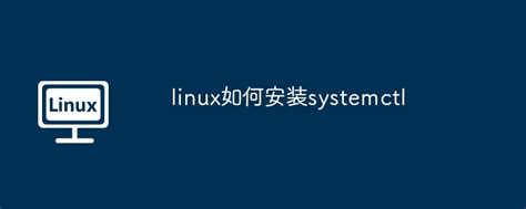 Linux如何安装systemctl Linux Php中文网