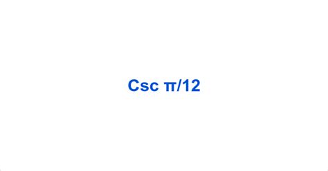 Csc π 12 Cscπ 12 Value What Is The Csc Of π 12 Radians