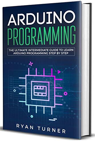 Arduino Programming The Ultimate Intermediate Guide To Learn Arduino Programming Step By Step