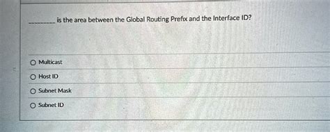 Is The Area Between The Global Routing Prefix And The Interface Id O Multicast O Host Id O