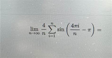 Solved Limn→∞4n∑i 1nsin 4πin π