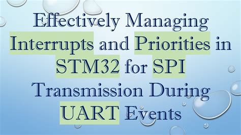 Effectively Managing Interrupts And Priorities In Stm32 For Spi Transmission During Uart Events