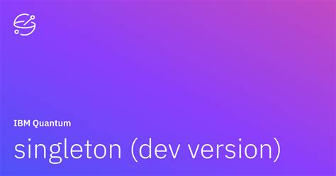 Singleton Dev Version Ibm Quantum Documentation