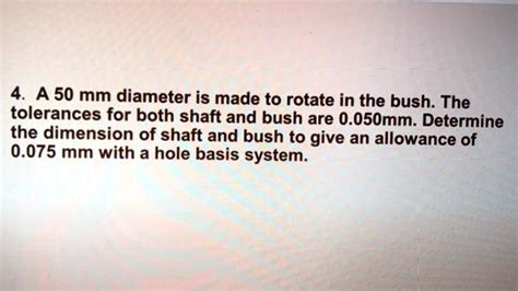 4 A 50 Mm Diameter Is Made To Rotate In The Bushthe Tolerances For Both Shaft And Bush Are 0