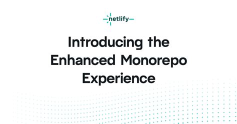 Introducing The Enhanced Monorepo Experience On Netlify
