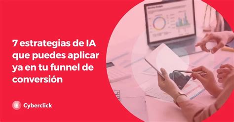 7 Estrategias De Ia Que Puedes Aplicar Ya En Tu Funnel De Conversión