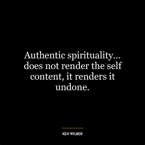 Authentic Spirituality Does Not Render The Self Content It Renders