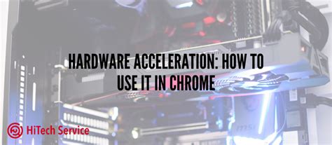 All About Hardware Acceleration In Chrome HiTech Service
