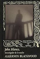 The Complete John Silence Stories By Algernon Blackwood