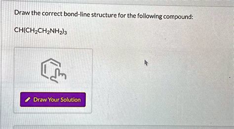 Draw The Correct Bond Line Structure For The Following Compound Ch Ch2ch2nh2 3