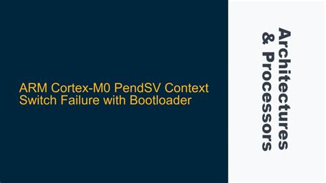 ARM Cortex M0 PendSV Context Switch Failure With Bootloader System On Chips