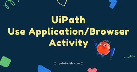 Best Way To Use Applicationbrowser Uipath Activity