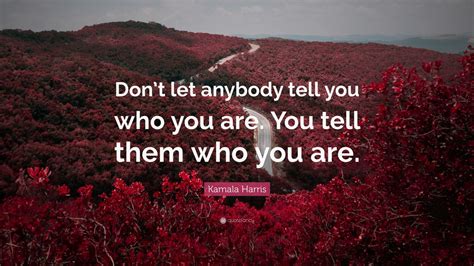 Kamala Harris Quote “dont Let Anybody Tell You Who You Are You Tell