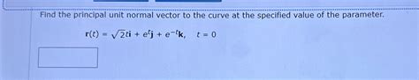 Solved Find The Principal Unit Normal Vector To The Curve At Chegg Com