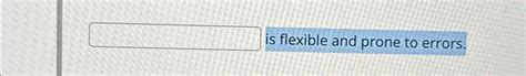 Solved Is Flexible And Prone To Errors