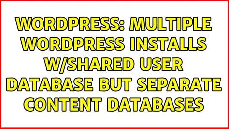 Wordpress Multiple Wordpress Installs Wshared User Database But Separate Content Databases