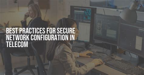 Best Practices For Secure Network Configuration In Telecom