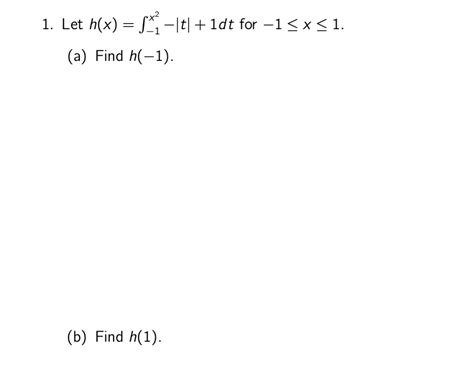 Solved 1 Let H X ∫−1x2−∣t∣ 1dt For −1≤x≤1 A Find H −1