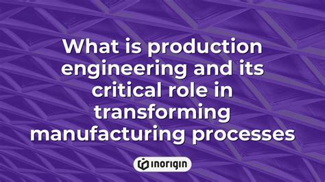 What Is Production Engineering And Its Critical Role In Transforming Manufacturing Processes
