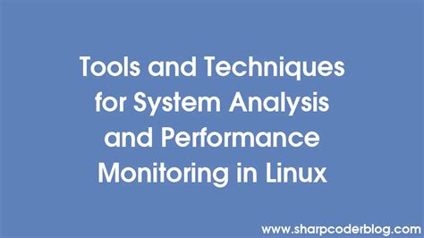 Tools And Techniques For System Analysis And Performance Monitoring In Linux Sharp Coder Blog