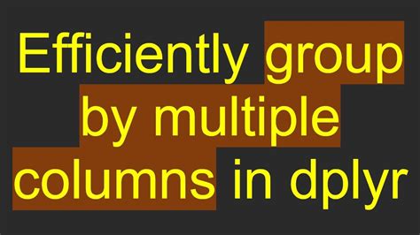 Efficiently Group By Multiple Columns In Dplyr Youtube