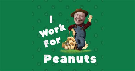 I Work For Peanuts Jimmy Carter Jimmy Carter T Shirt Teepublic