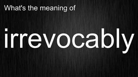 What Does Irrevocably Mean Unlocking Its Pronunciation Secrets