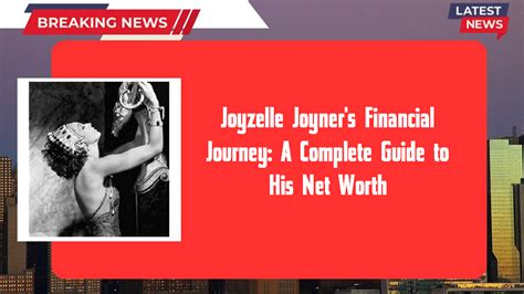 Joyzelle Joyners Financial Journey A Complete Guide To His Net Worth