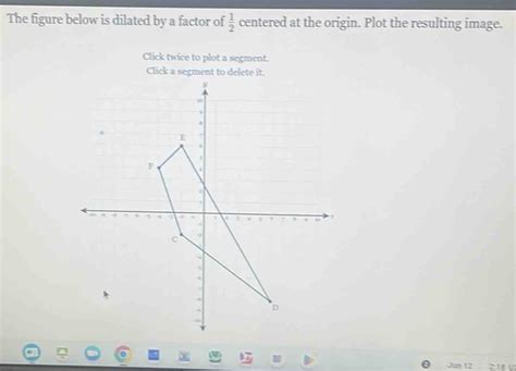 Solved The Figure Below Is Dilated By A Factor Of 12 Centered At The