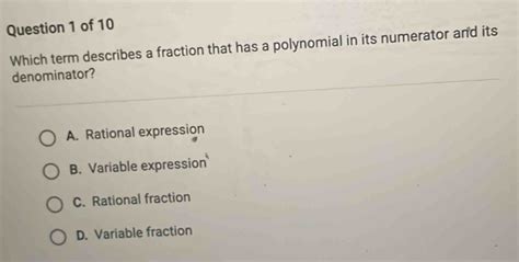 Solved Question 1 Of 10 Which Term Describes A Fraction That Has A Polynomial In Its Numerator