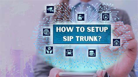 A Beginners Guide To Sip Trunking Setup And Configuration Didforsale