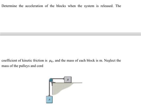 Solved Determine The Acceleration Of The Blocks When The Chegg Com