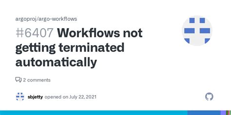 workflows not getting terminated automatically · issue 6407 · argoproj argo workflows · github