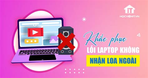 Khắc Phục Lỗi Laptop Không Nhận Loa Ngoài Học Sửa Laptop Dạy Sửa