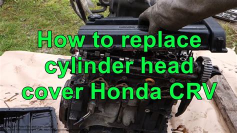 How To Replace Cylinder Head Cover Honda Crv Youtube