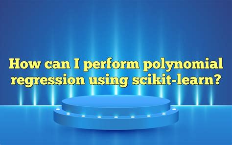 How Can I Perform Polynomial Regression Using Scikit Learn