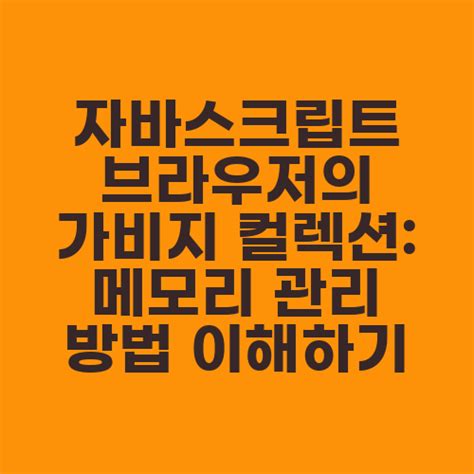 자바스크립트 브라우저의 가비지 컬렉션 메모리 관리 방법 이해하기 Javascripts Class