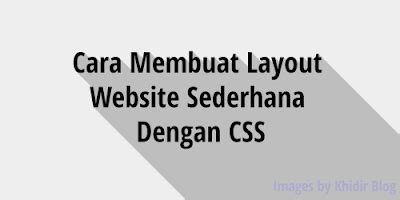 Cara Membuat Layout Website Sederhana Dengan CSS Khidir Blog