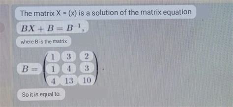 Solved The Matrix X X Is A Solution Of The Matrix Chegg Com
