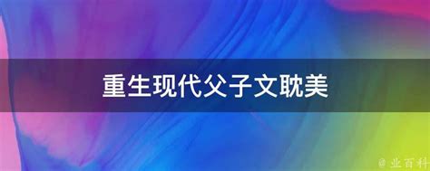 重生现代父子文耽美 业百科