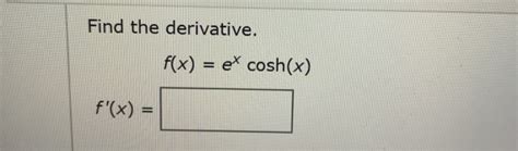 Solved Find The Derivative F X Ex Cosh X F X